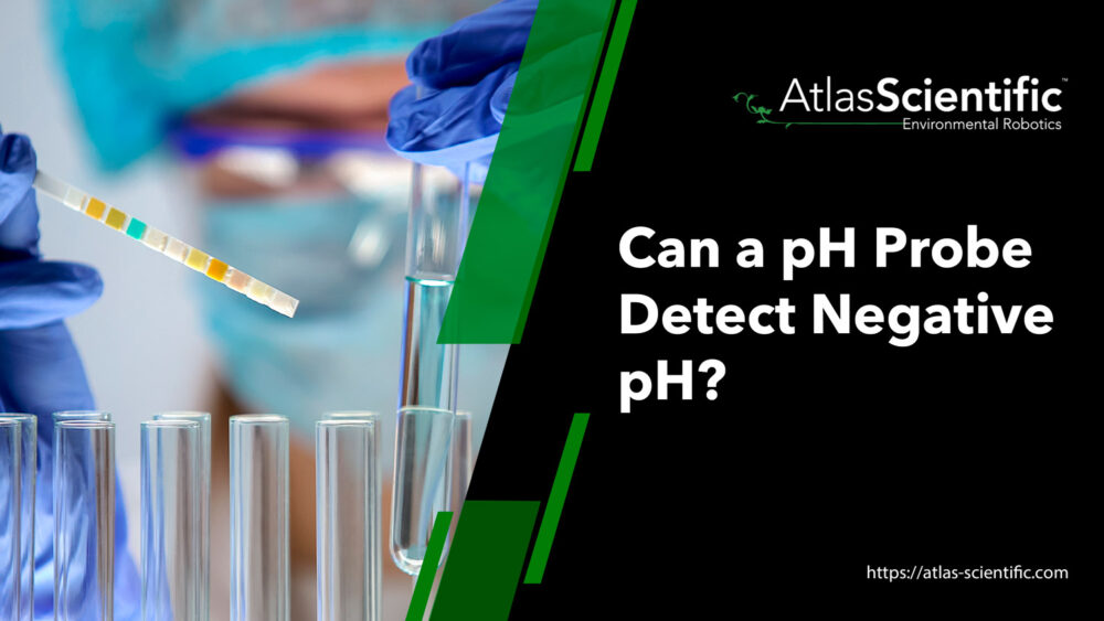 Can a pH Probe Detect Negative pH? | Atlas Scientific