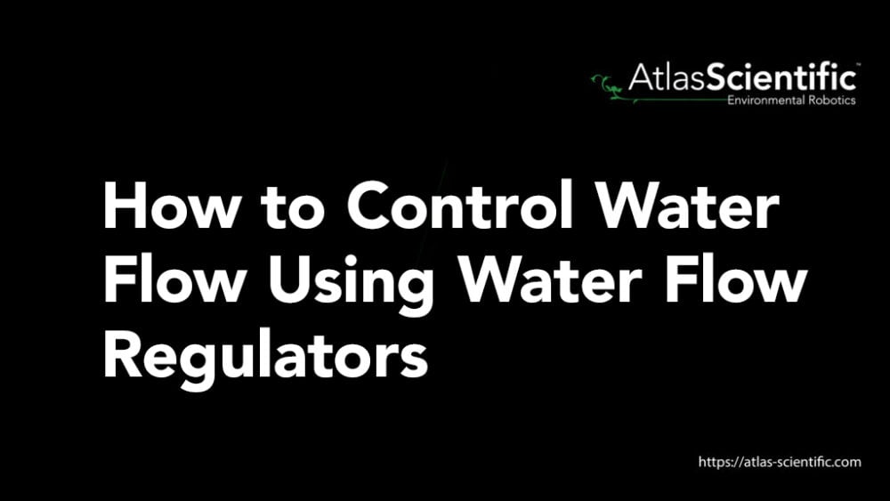 How to Control Water Flow Using Water Flow Regulators | Atlas Scientific