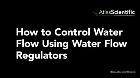 How to Control Water Flow Using Water Flow Regulators | Atlas Scientific