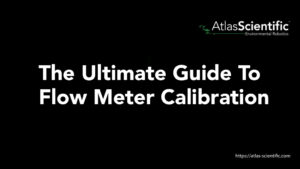 The Ultimate Guide To Flow Meter Calibration | Atlas Scientific