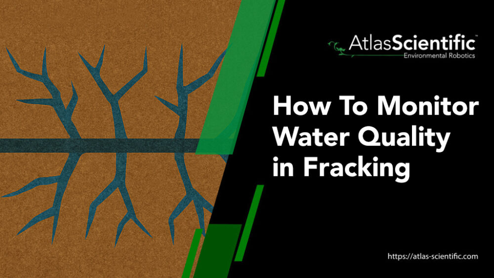 How To Monitor Water Quality in Fracking? | Atlas Scientific
