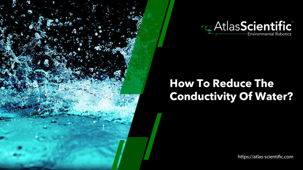 How To Reduce The Conductivity Of Water? | Atlas Scientific