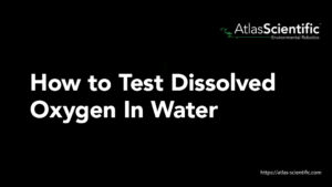 How To Test Dissolved Oxygen In Water | Atlas Scientific