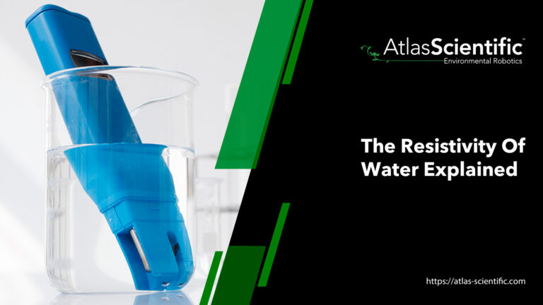 The Resistivity Of Water Explained | Atlas Scientific