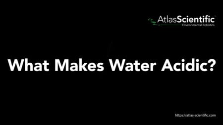 What Makes Water Acidic? | Atlas Scientific